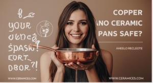 Are Copper and Ceramic Pans Safe? - Best Ceramics Review